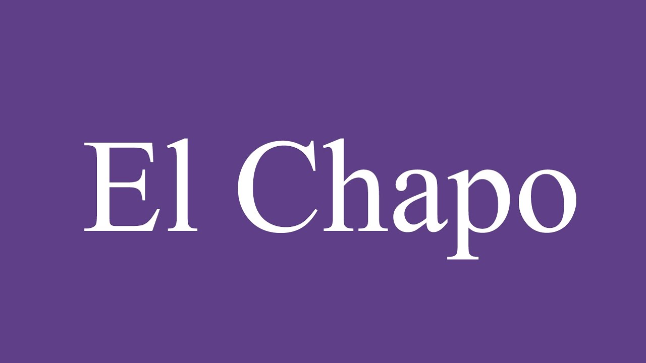 How To Pronounce ''El Chapo'' Correctly in Spanish - YouTube