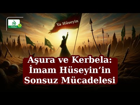 Aşura ve Kerbela: İmam Hüseyin’in Sonsuz Mücadelesi