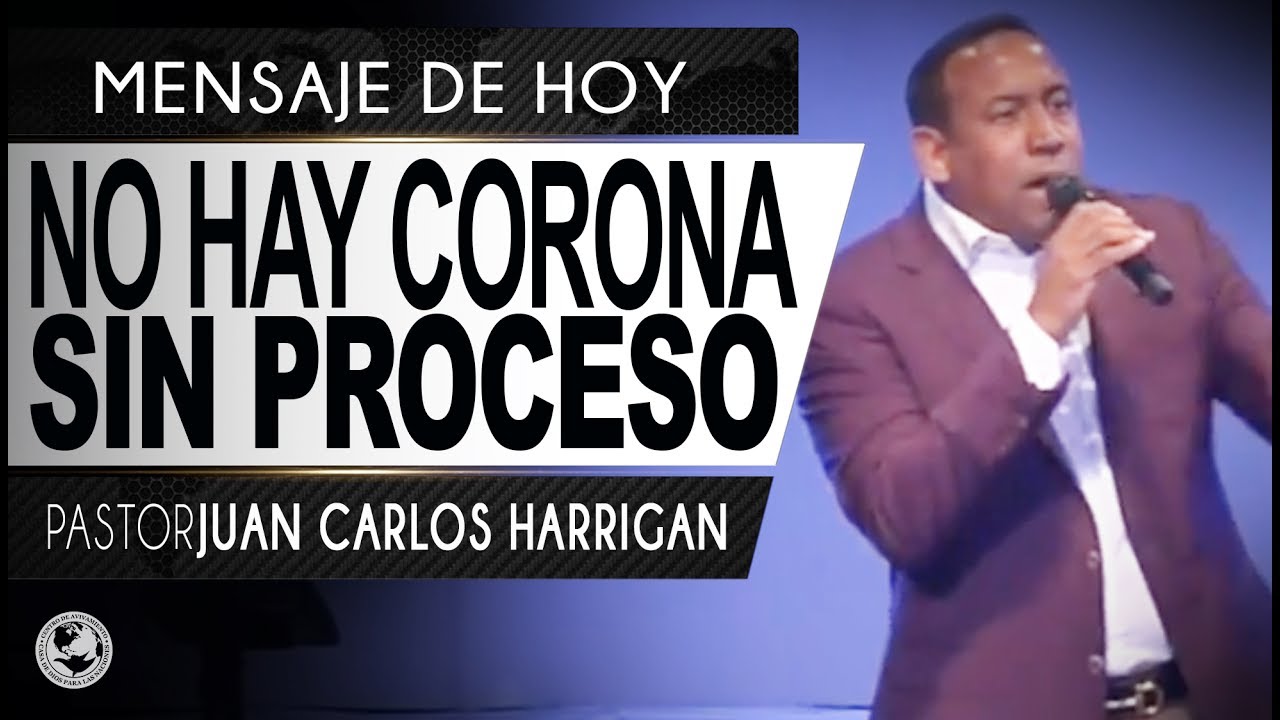 NO HAY CORONA SIN PROCESO | PASTOR JUAN CARLOS HARRIGAN | - YouTube