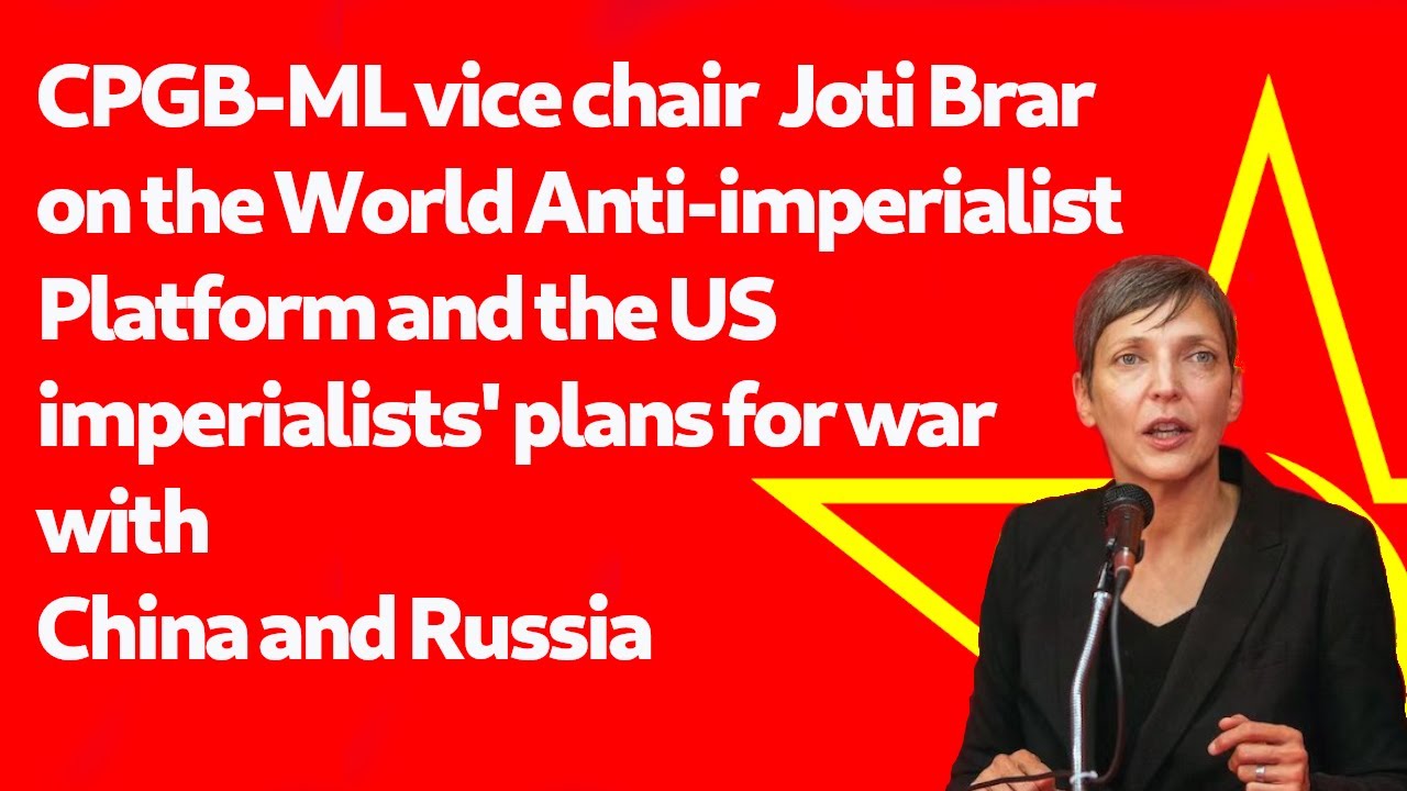 CPGB-ML vice chair Joti Brar on the WAP and the imperialists' drive to ...