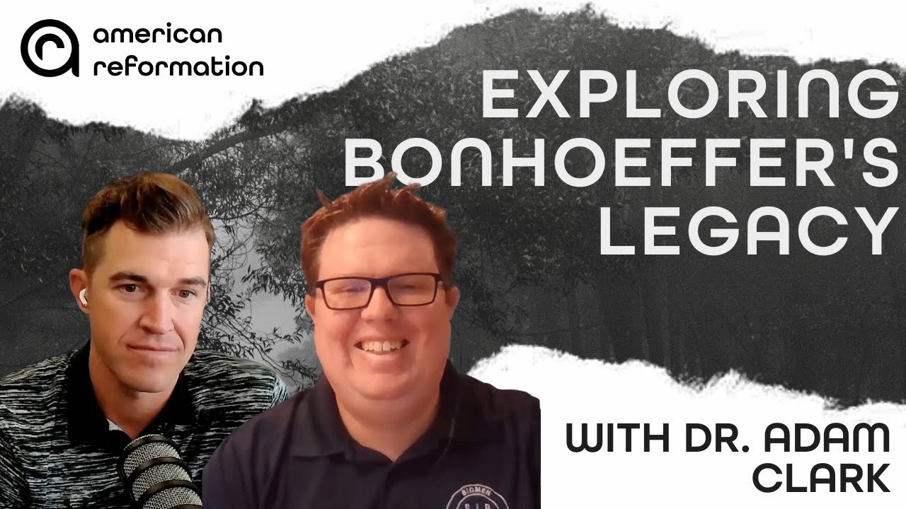 Exploring Bonhoeffer's Legacy: A Heart-to-Heart with Dr. Adam Clark ...