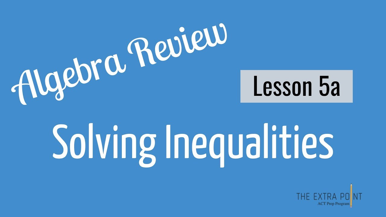 Solving Inequalities Algebraically | Algebra Review | Math for the ACT ...