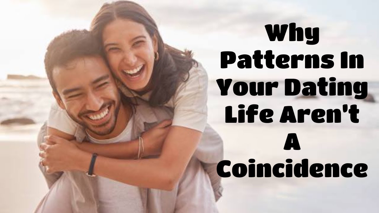 5. Why Patterns In Your Dating Life Aren’t A Coincidence (And How to ...