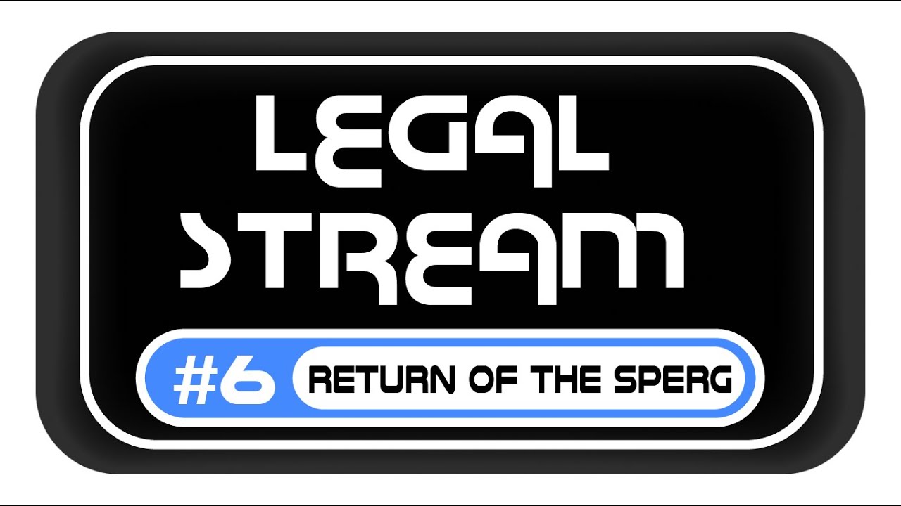 Legal Stream #6: RETURN OF THE SPERG - YouTube