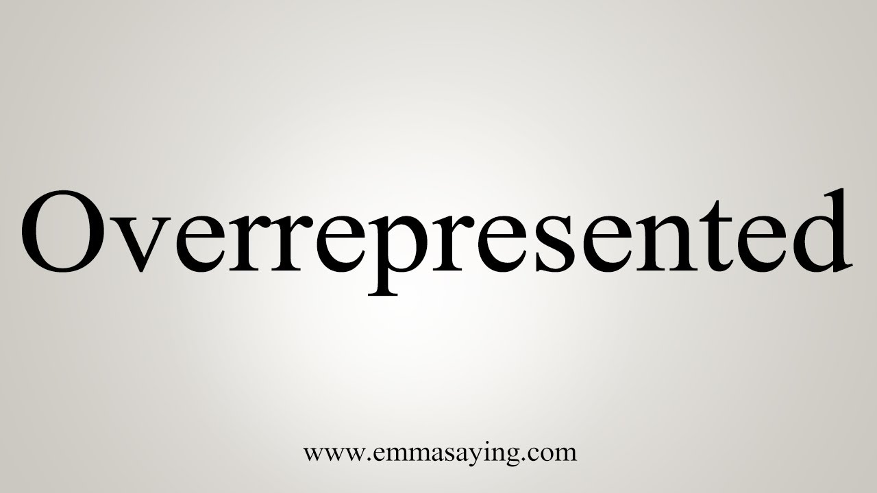 How To Say Overrepresented - YouTube