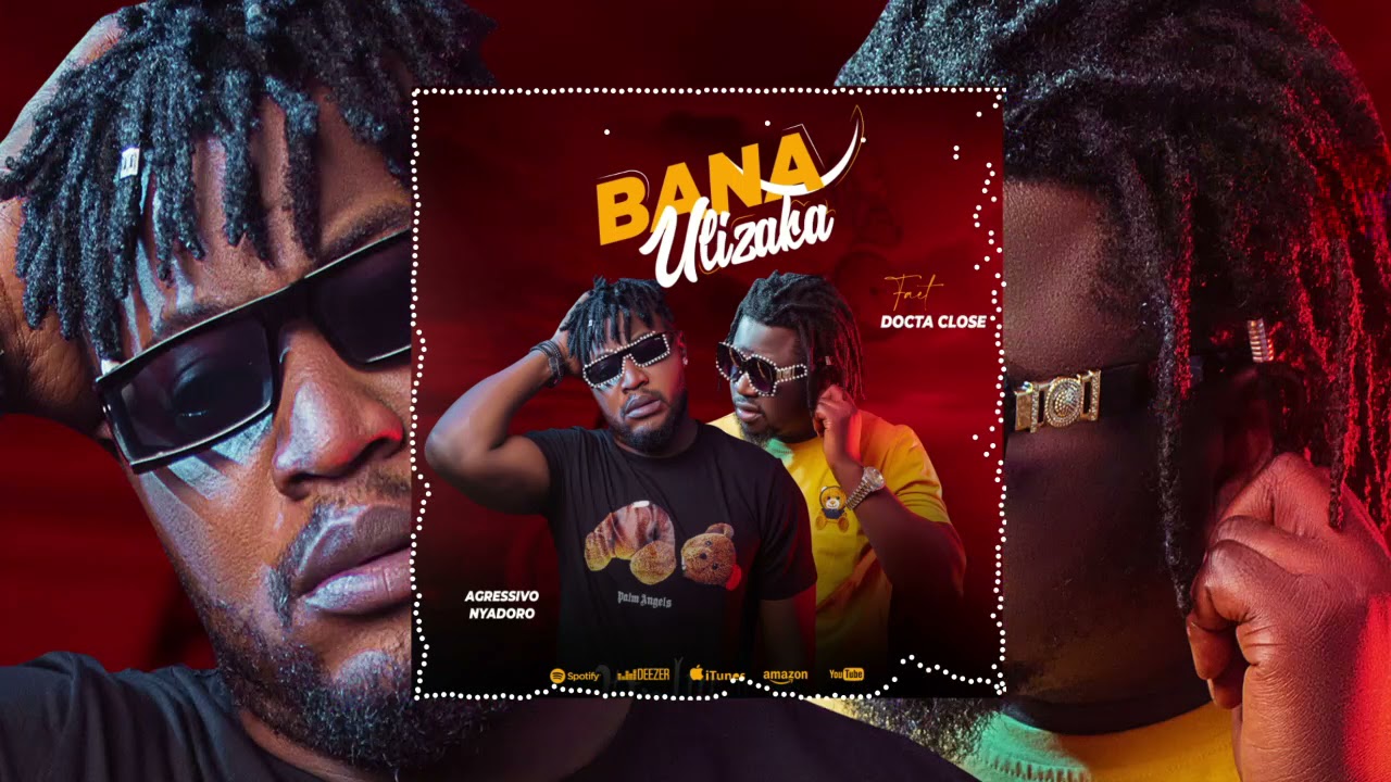 Agressivo Nyandoro - Bana Ulizaka feat Docta Close (Audio official ...