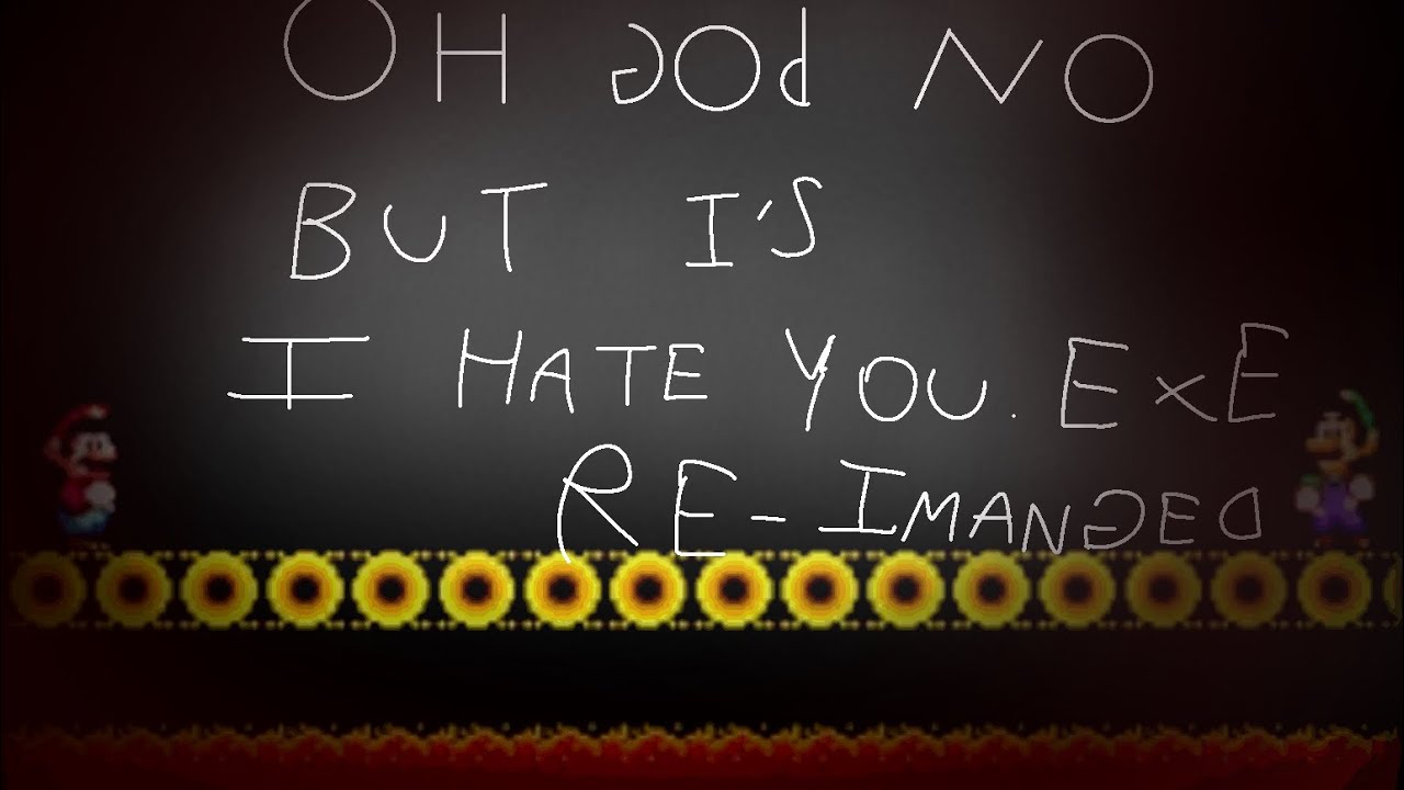 Oh god no but it’s I hate you.exe re-imagined - YouTube