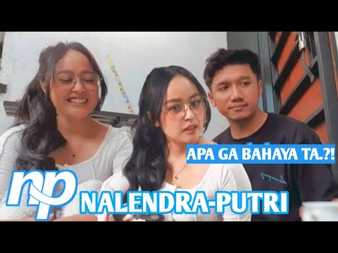 NP || NALENDRA-PUTRI | SUKA SEPI² AP GA BAHAYA TA.?!