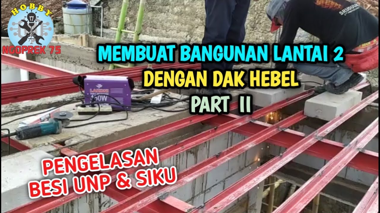 MEMBUAT BANGUNAN LANTAI ATAS DENGAN DAK HEBEL #PART II (PENGELASAN BESI ...