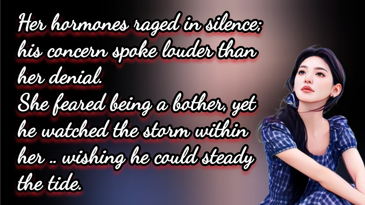 ²³ her hormones raged in silence;his concern spoke louder than her ...