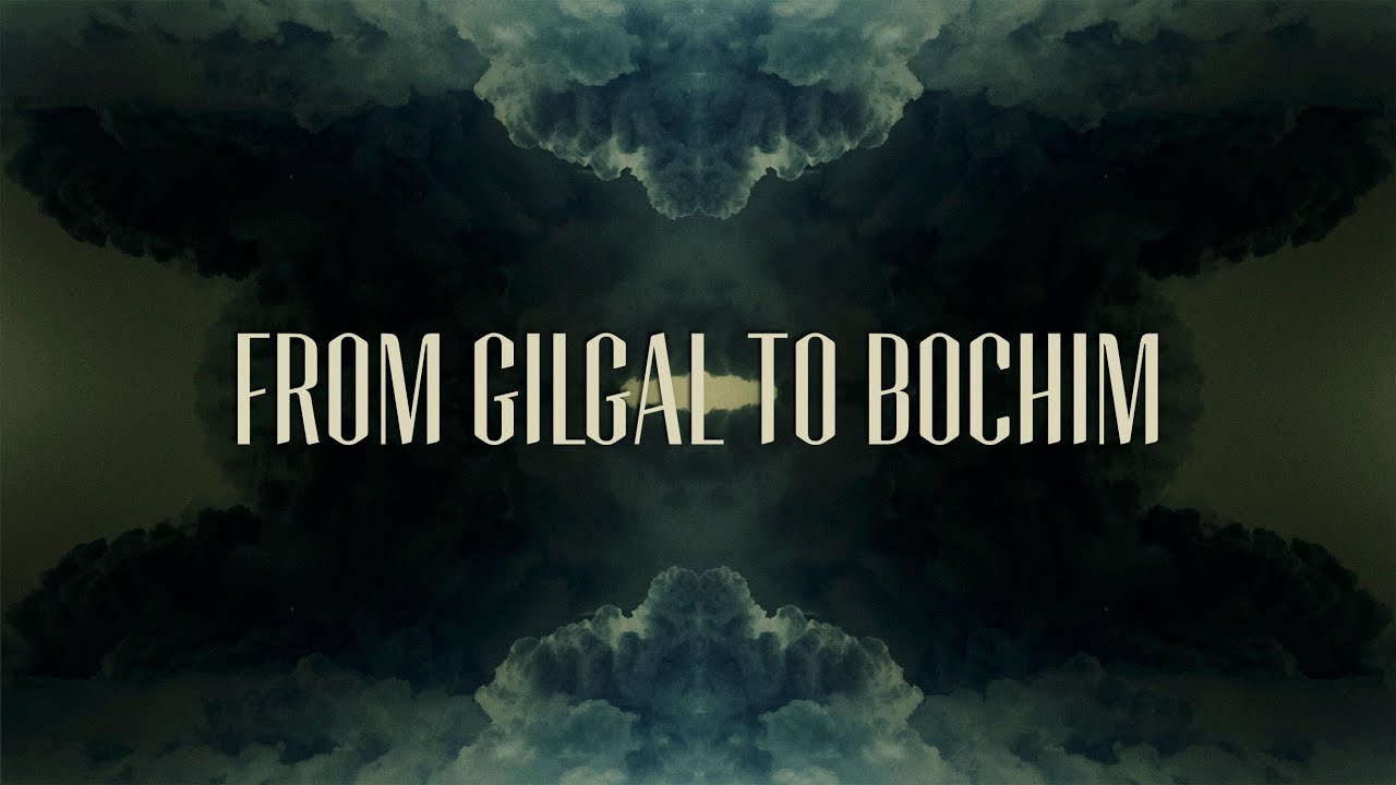 From Gilgal To Bochim - YouTube
