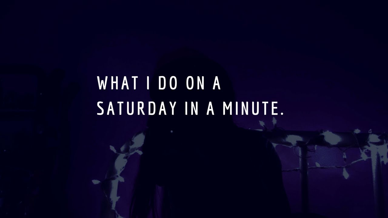 What I Do On A Saturday In A Minute YouTube what-i-do-on-a-saturday-in-a-minute-youtube