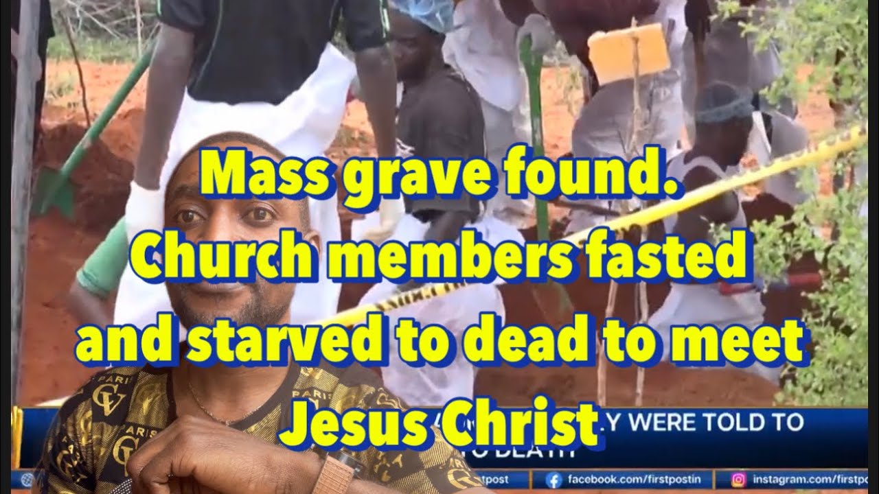 Church members fasted and starved to death to meet Jesus Christ.Kenyan ...