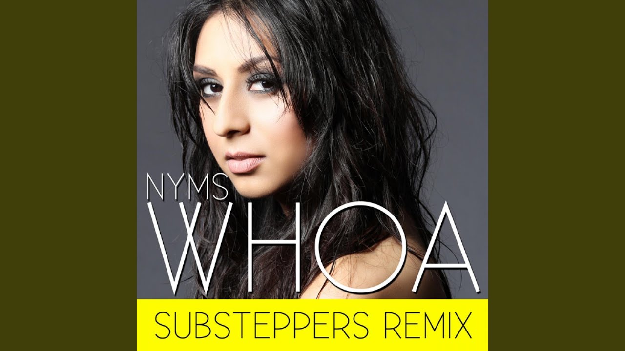Whoa (Substeppers Remix) - Nyms: Song Lyrics, Music Videos & Concerts
