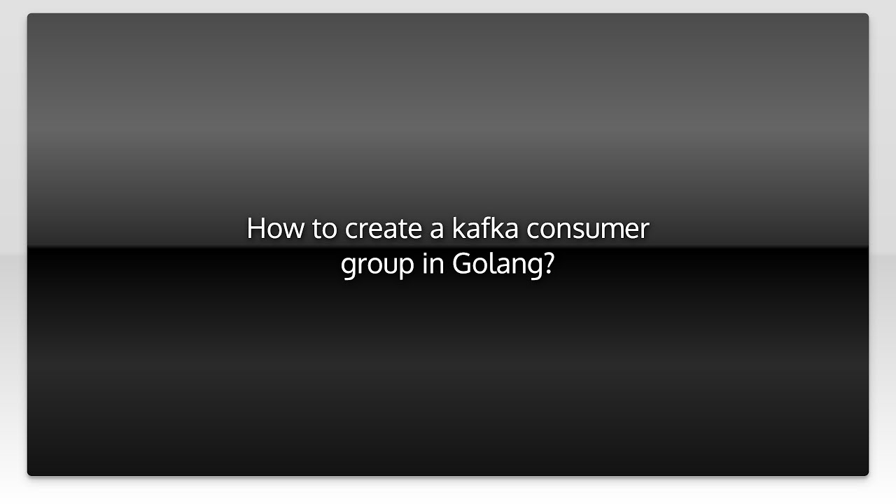 How To Create A Kafka Consumer Group In Golang Youtube