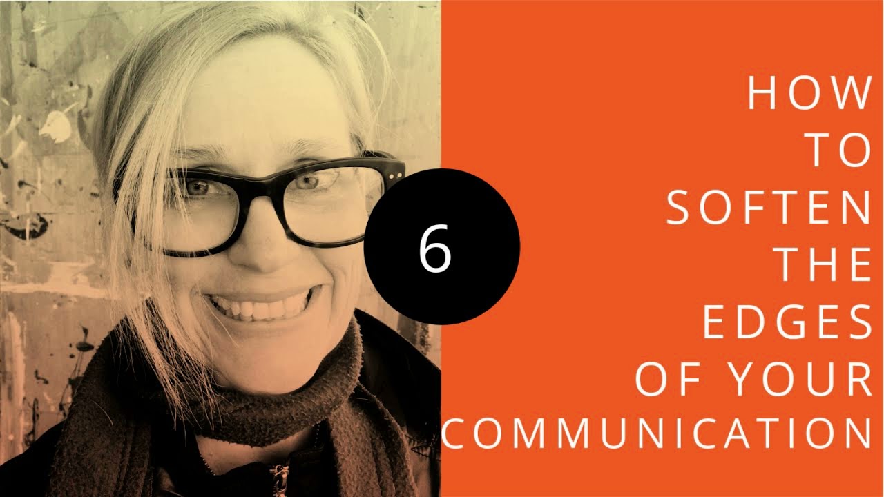 How to Soften the Edges of Your Communication - YouTube