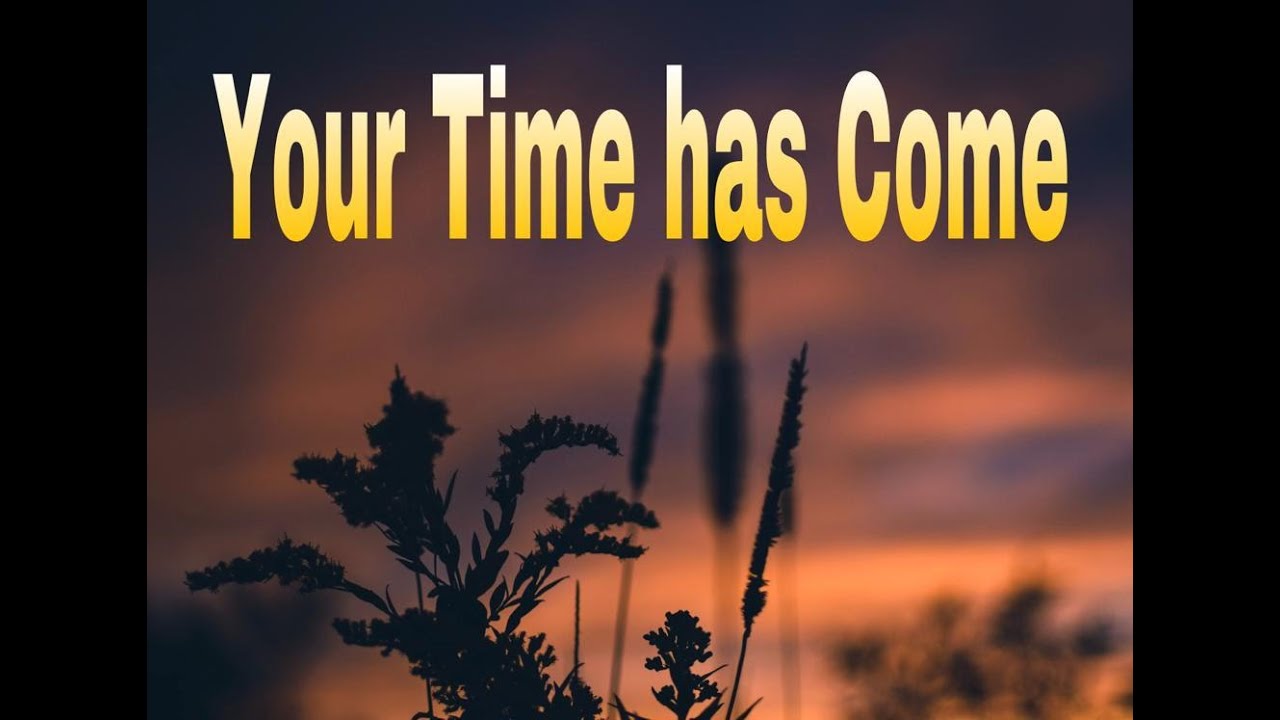 YOUR TIME HAS COME YouTube your-time-has-come-youtube