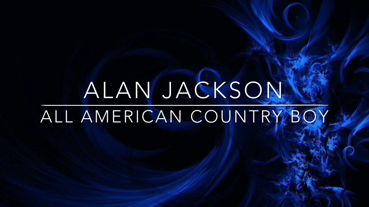 ALAN JACKSON - ALL AMERICAN COUNTRY BOY - YouTube