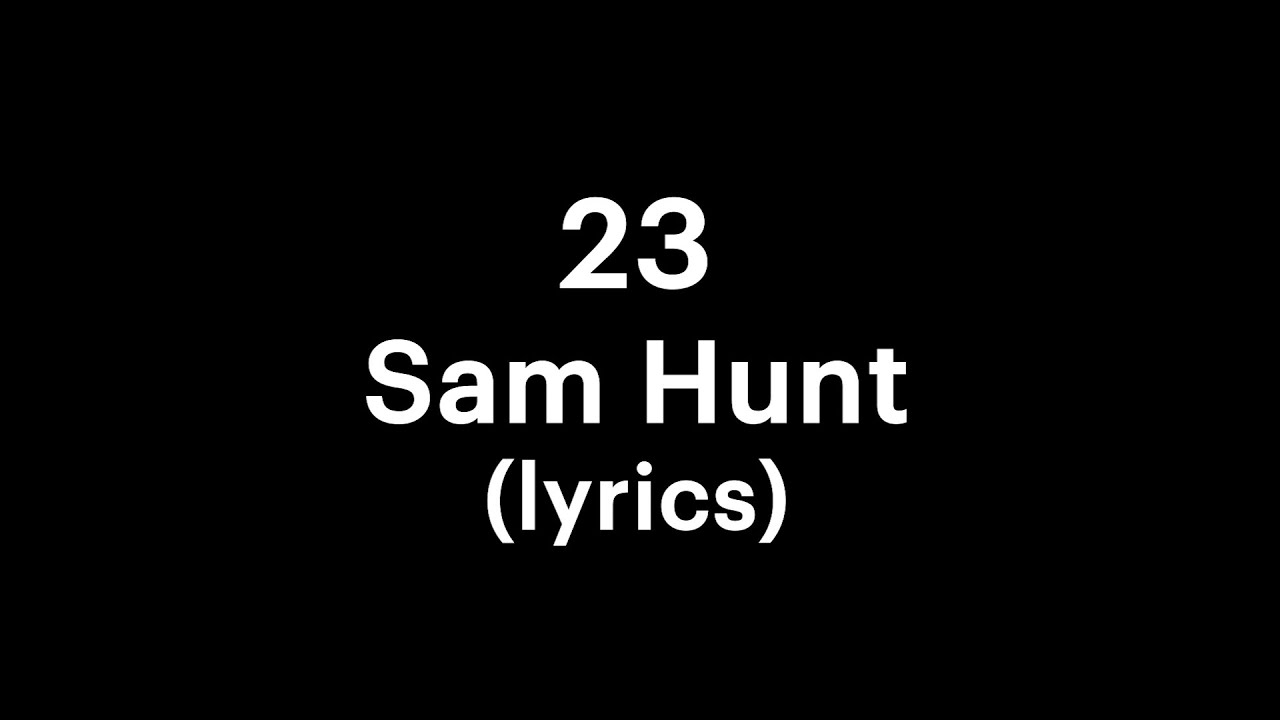 Sam Hunt - 23 (lyrics) - YouTube