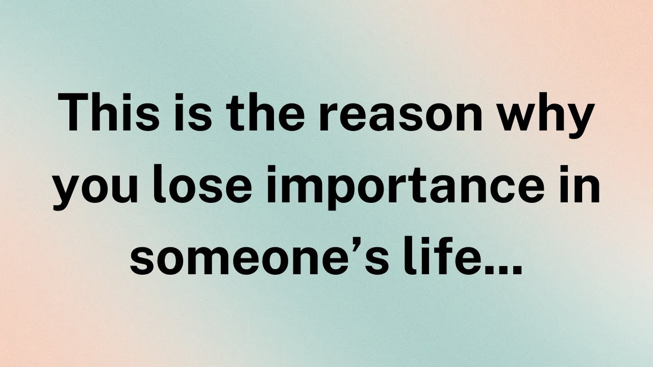 This is the reason why you lose importance in someone’s life ...