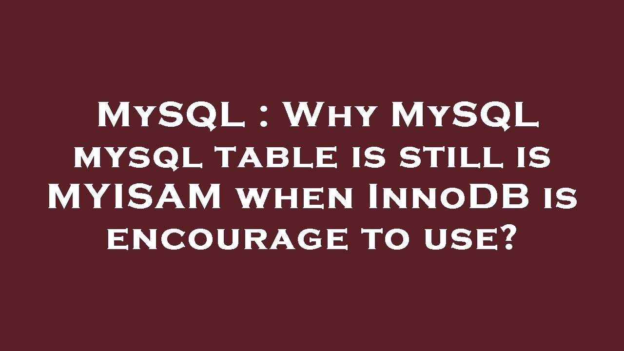 Mysql Why Mysql Mysql Table Is Still Is Myisam When Innodb Is Encourage To Use Youtube