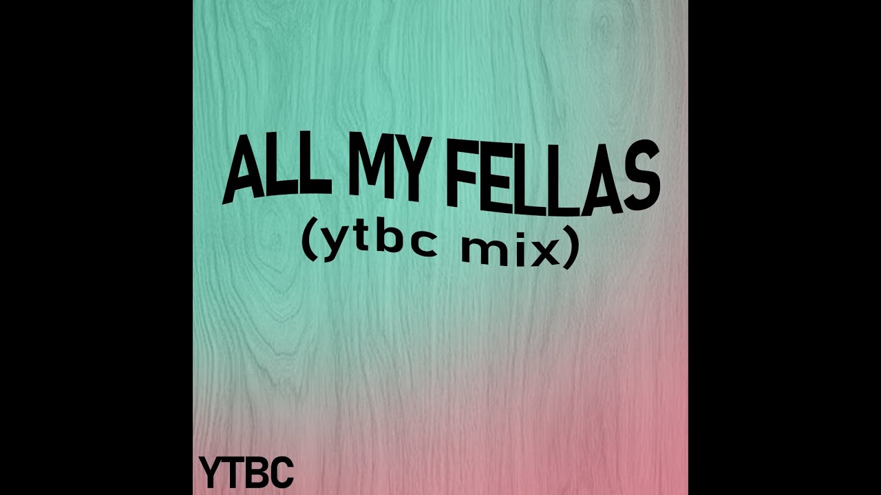 ALL MY FELLAS (ytbc mix) - YouTube