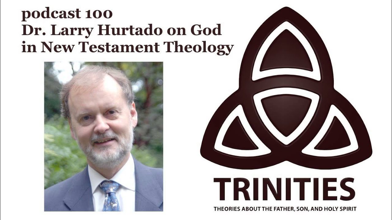 Dr. Larry Hurtado on God in New Testament Theology - trinities 100 ...