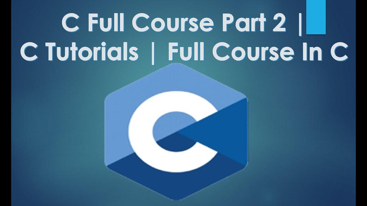 C Full Course Part 2 C Tutorials Full Course In C Youtube