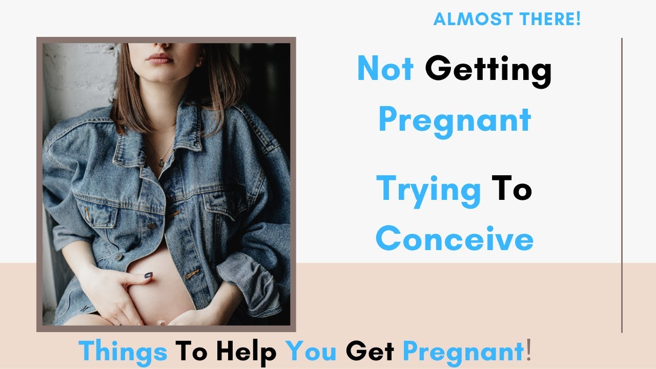 Not Getting Pregnant Trying To Conceive things to help you get pregnant ...