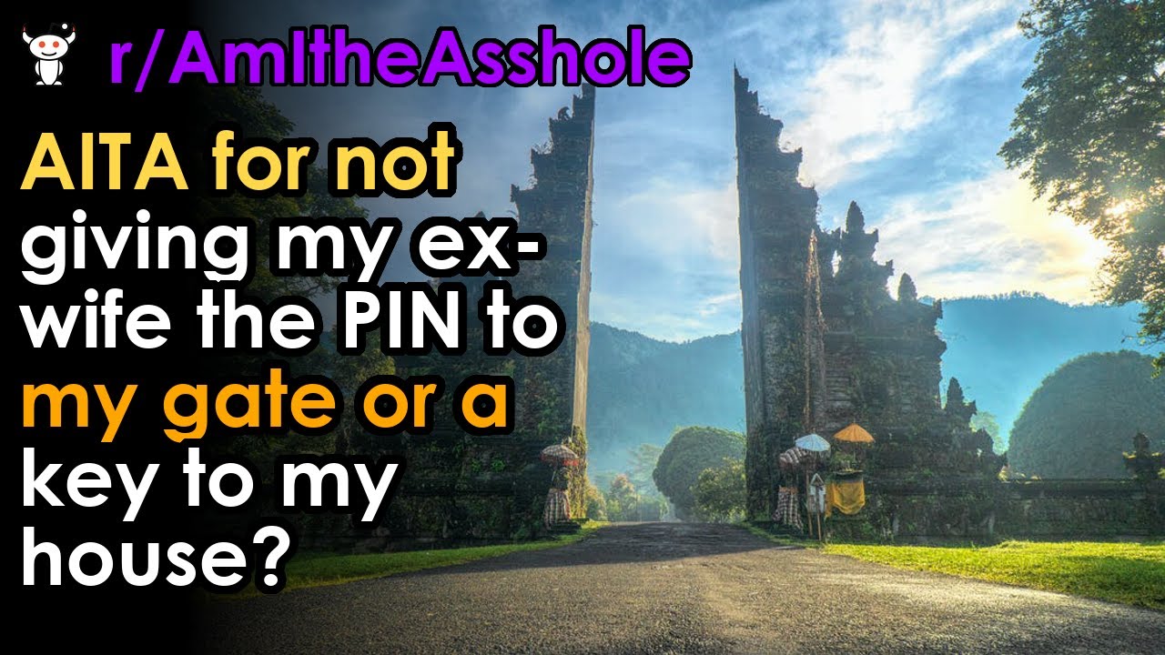 AITA for not giving my ex-wife the PIN to my gate or a key to my house ...