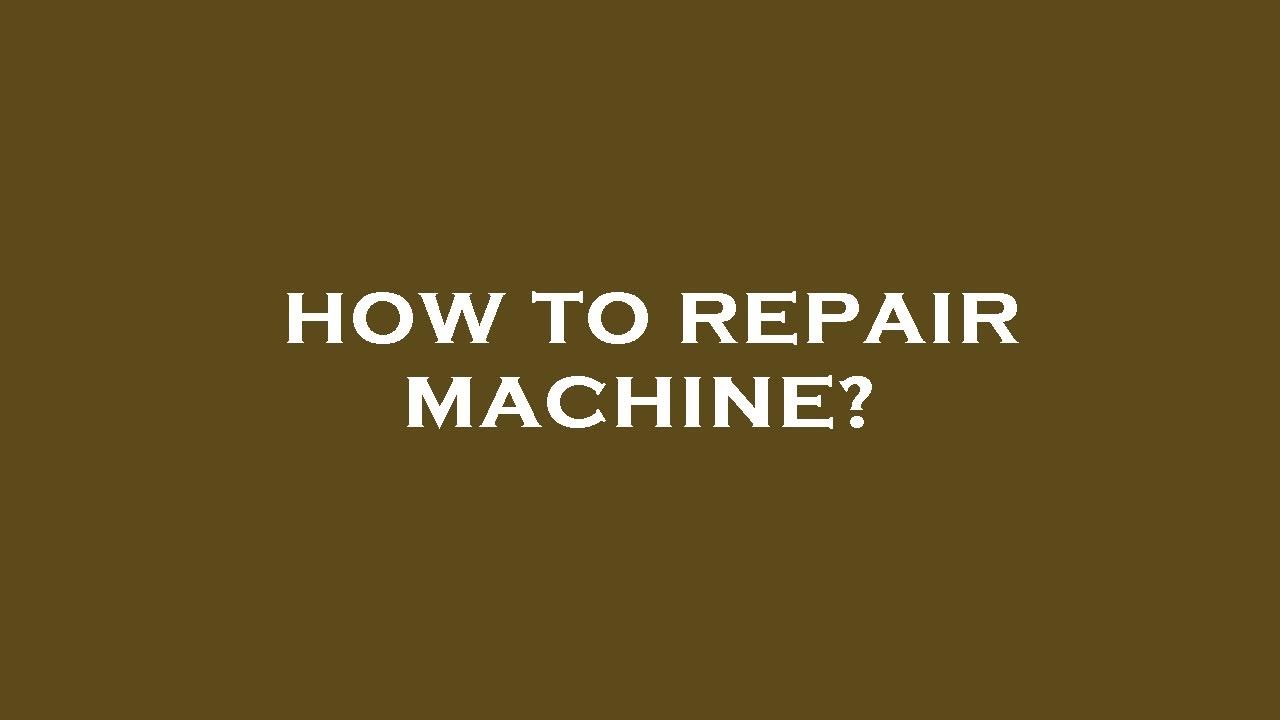 How to repair machine? - YouTube