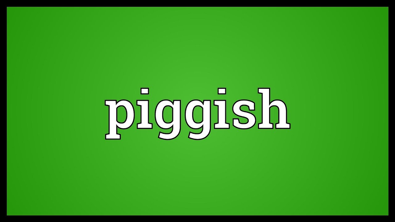 Piggish Meaning - YouTube