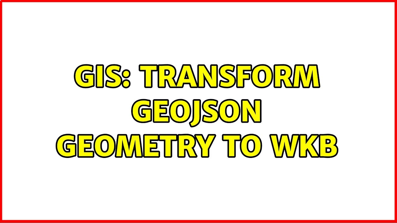 Gis Transform Geojson Geometry To Wkb 4 Solutions Youtube