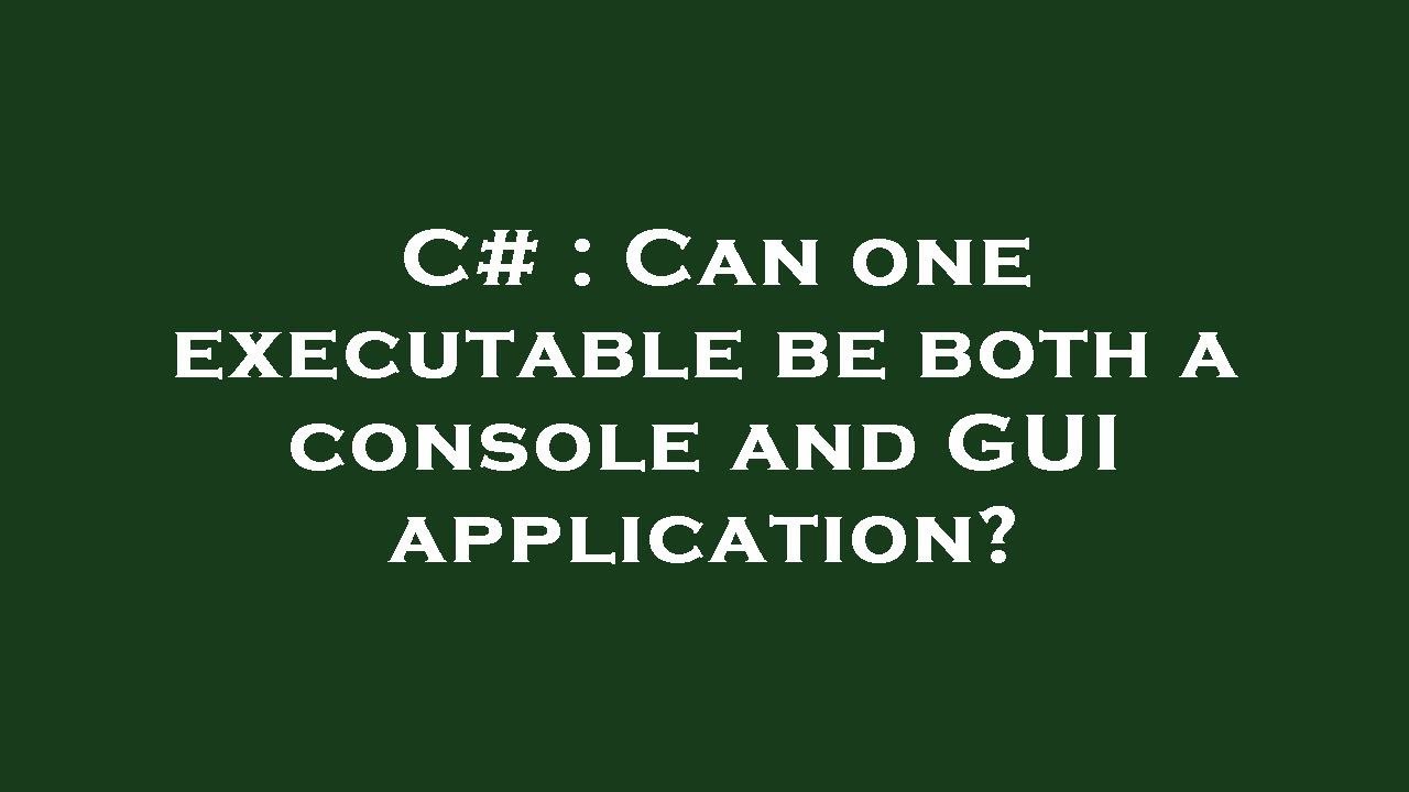 C Can One Executable Be Both A Console And Gui Application Youtube