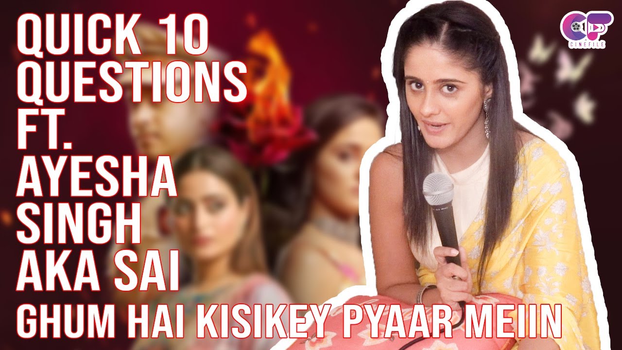 Quick 10 Questions Ft. Ayesha Singh AKA Sai Joshi | Ghum Hai Kisikey ...