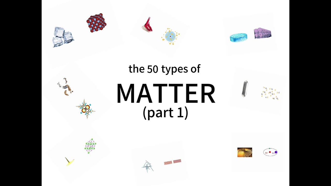 The 50 Types Of Matter Part 1 Youtube