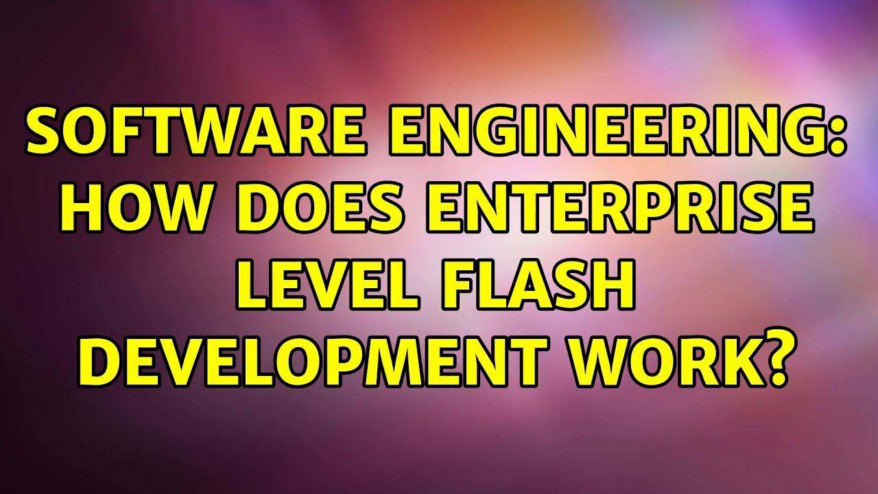 Software Engineering: How does enterprise level Flash development work ...