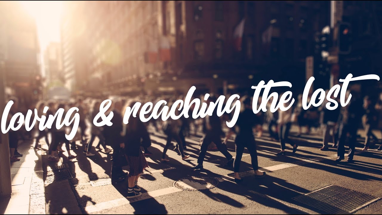 Loving and Reaching the Lost - YouTube