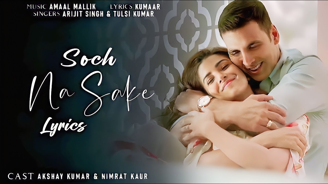 Soch Na Sake FULL VIDEO SONG AIRLIFT Akshay Kumar Nimrat Kaur Arijit ...