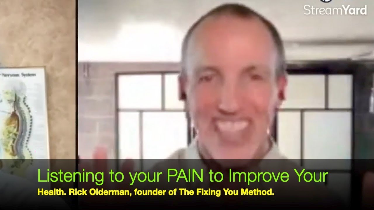 Listening to your PAIN to Improve Your Health. Rick Olderman, founder of The Fixing You Method ...