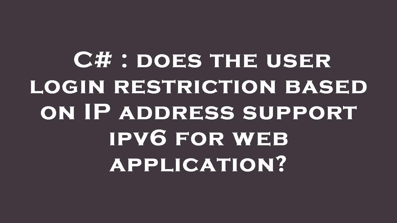 C# : does the user login restriction based on IP address support ipv6 ...