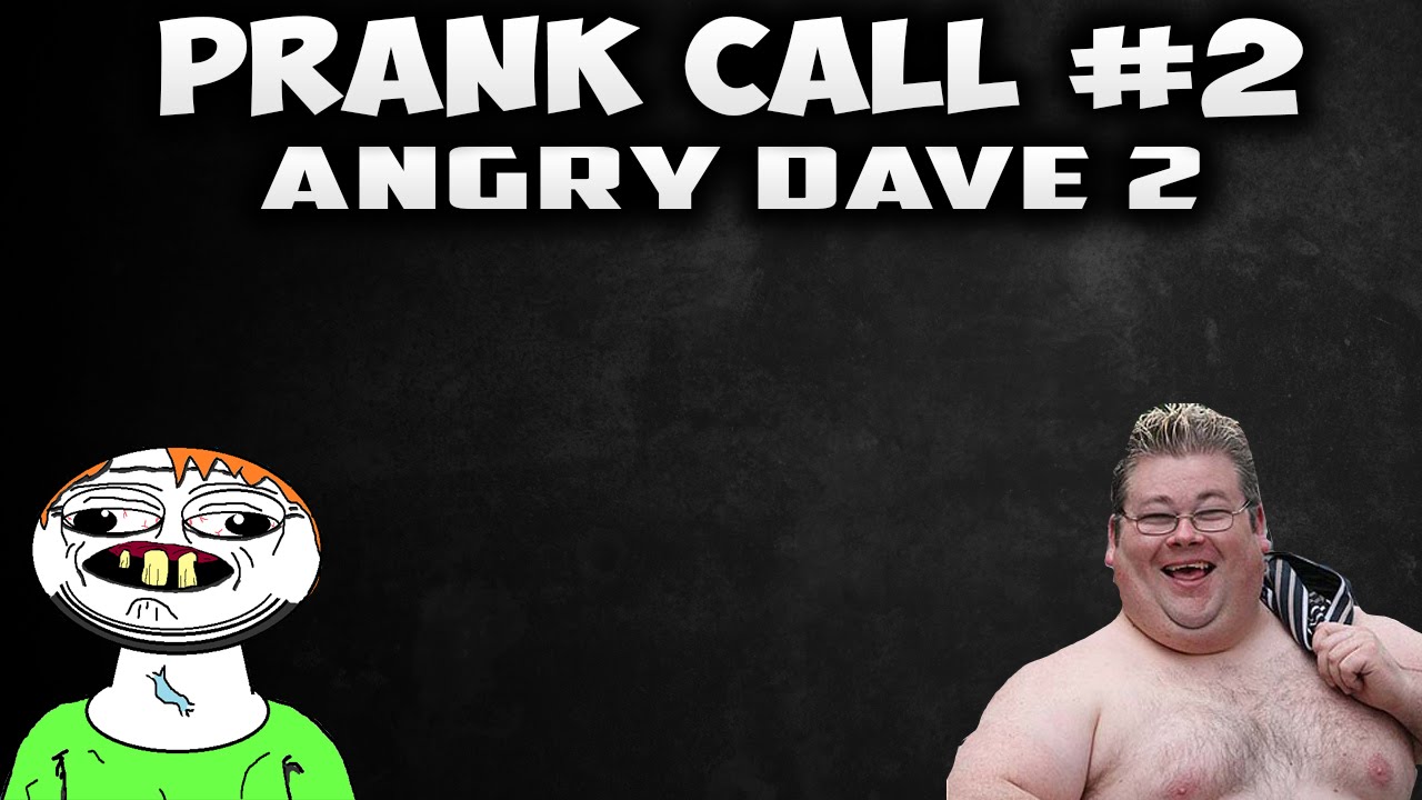 Angry Dave 2 [prank call 2] - YouTube