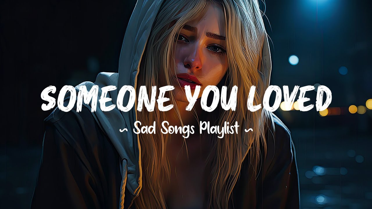 Someone You Loved 😥 Sad songs playlist that will make you cry ...