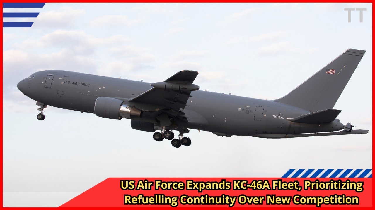US Air Force Expands KC 46A Fleet, Prioritizing Refuelling Continuity ...
