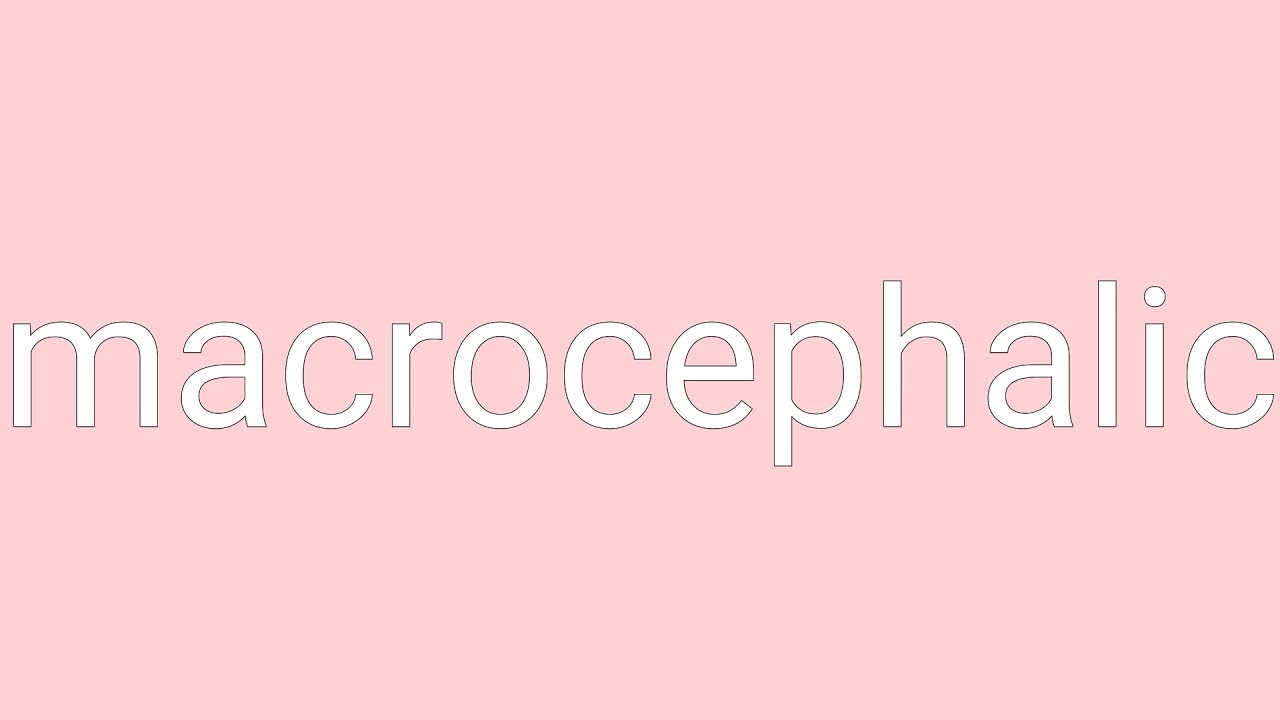 Macrocephalic Definition & Meaning - YouTube