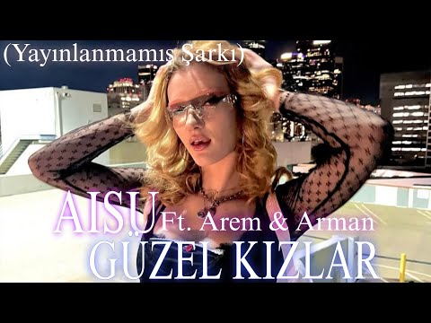 aisu feat. Arem & Arman - Güzel Kızlar (Yayınlanmamış Şarkı)