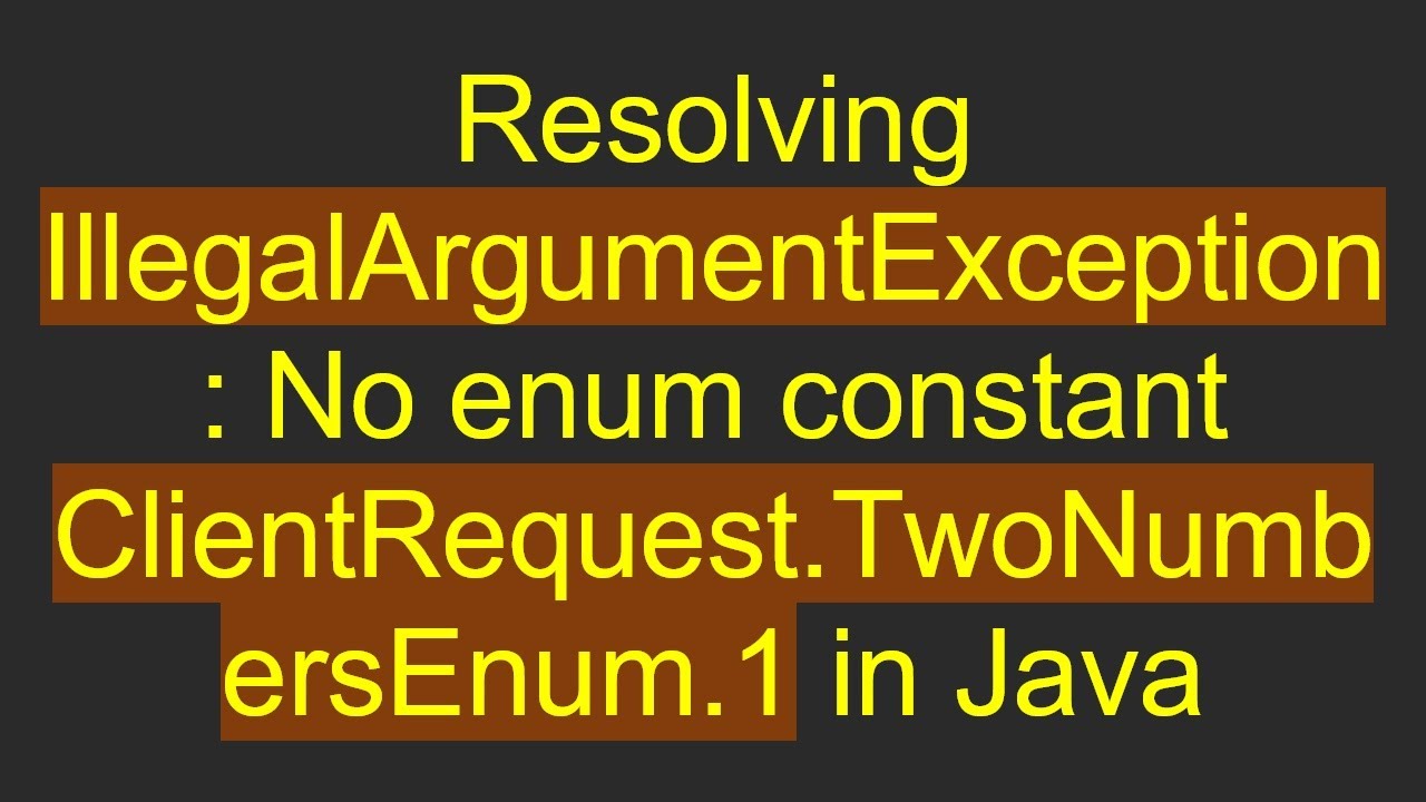 Resolving IllegalArgumentException: No enum constant ClientRequest.TwoNumbersEnum.1 in Java ...