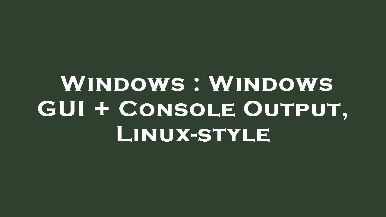 Windows : Windows GUI + Console Output, Linux-style - YouTube
