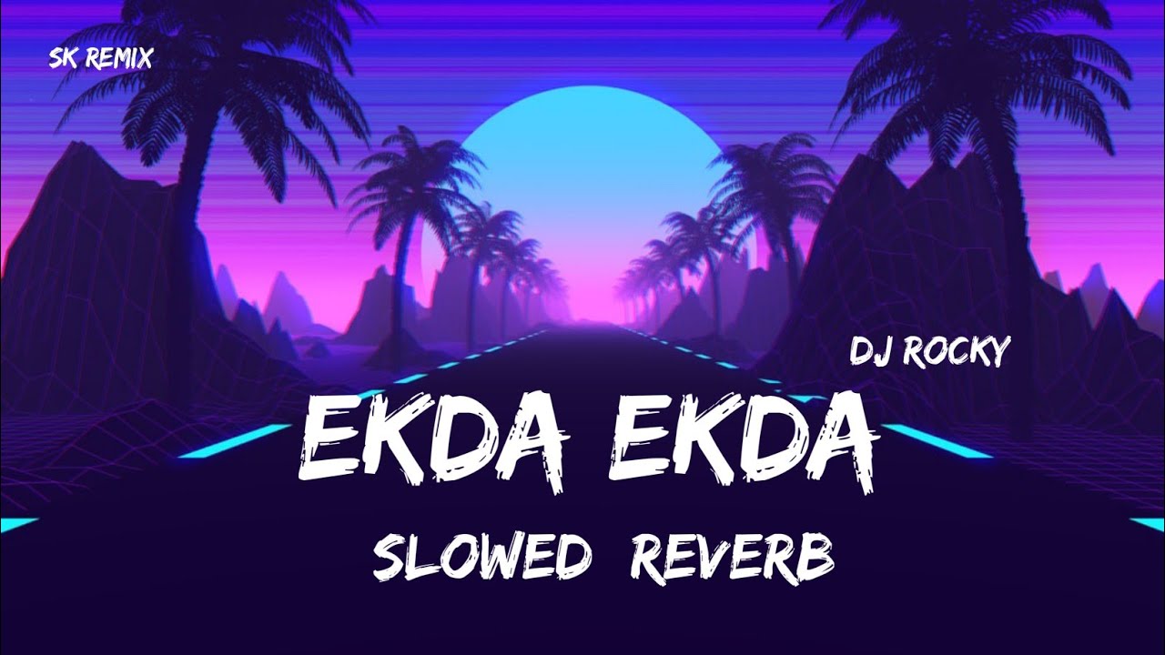 EKDA EKDA || REMIX DJ ROCKY || [ SLOWED + REVERB ] NEW VERSON BY SK ...