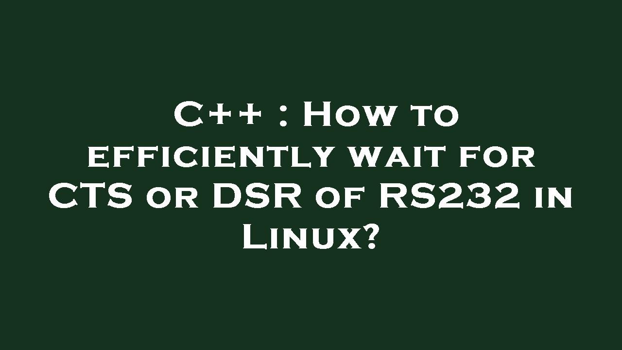 C++ : How to efficiently wait for CTS or DSR of RS232 in Linux? - YouTube